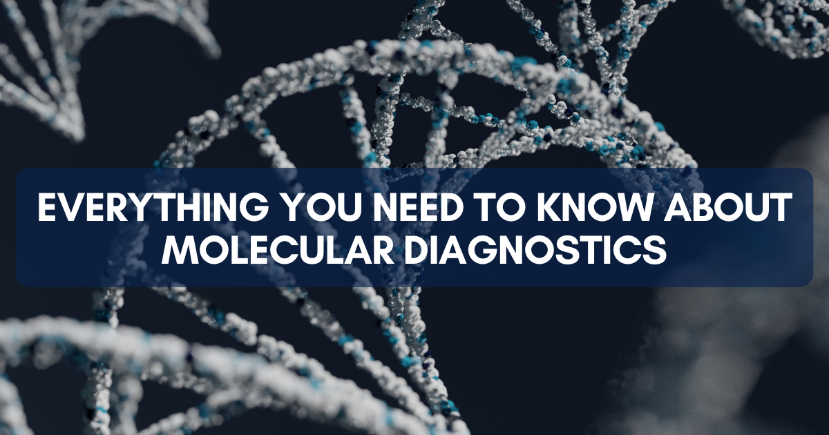 Everything You Need to Know About Molecular Diagnostics